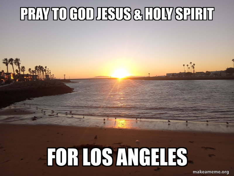 Pray to God Jesus & holy spirit For los angeles Meme Generator