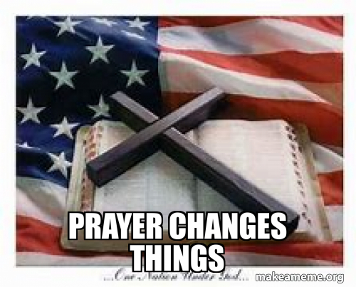 prayer changes things Meme Generator