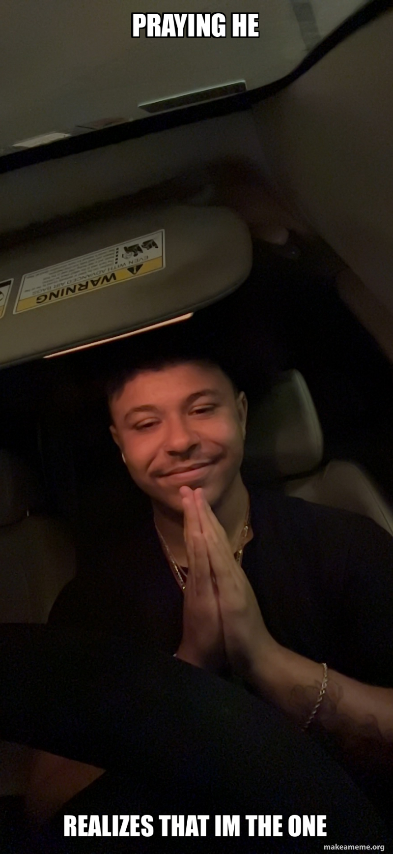 praying he Realizes that im the one Meme Generator