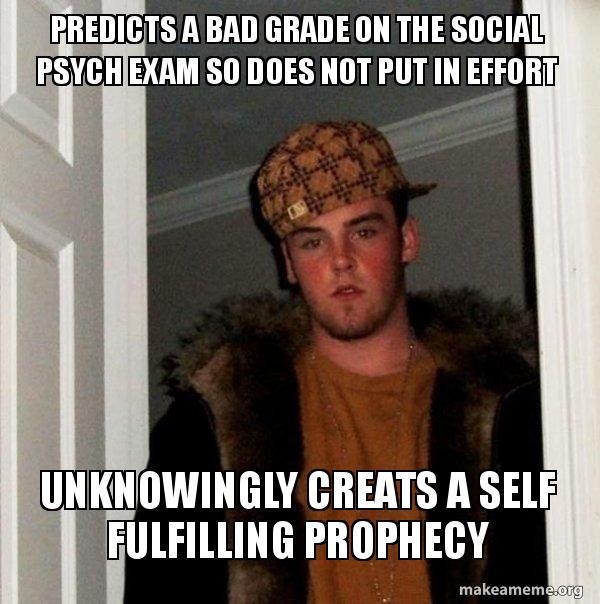 Predicts a bad grade on the social psych exam so does not put in effort ...