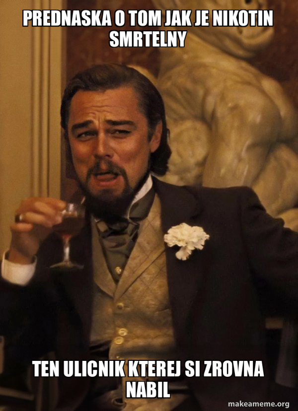 Prednaska o tom jak je nikotin smrtelny Ten ulicnik kterej si zrovna ...
