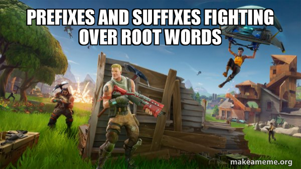 Prefixes and Suffixes fighting over Root Words - Fortnite Battle Royale ...