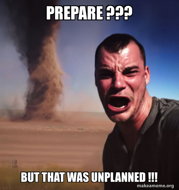 Prepare ??? But that was unplanned !!! - Tornado Guy Meme Generator