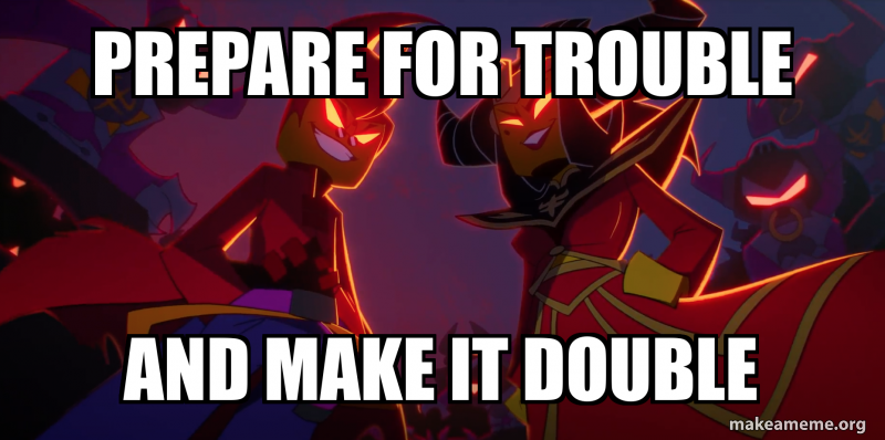 PREPARE FOR TRouble AND MAKE IT double Meme Generator