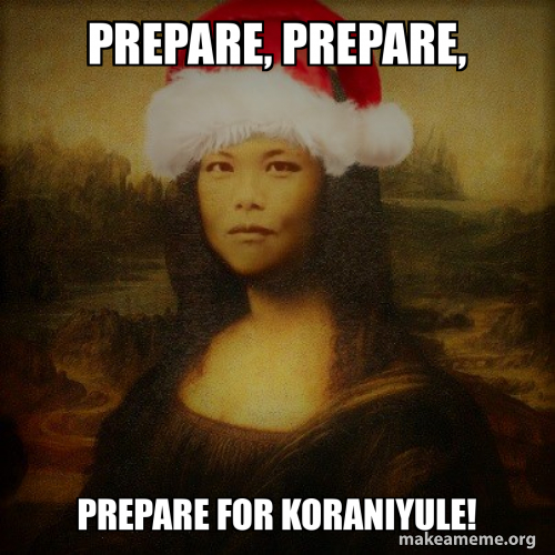 prepare, prepare, prepare for koraniyule! Meme Generator