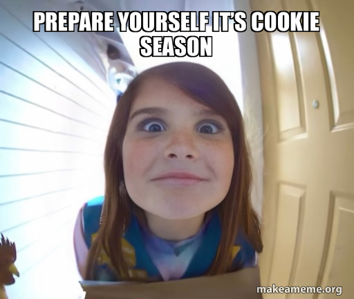 Prepare yourself it’s Cookie season - Girl Scout cookie season Meme Generator