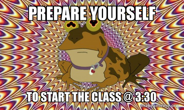 Prepare yourself to start the class @ 3:30 - Hypnotoad Meme Generator