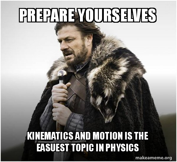 Prepare yourselves Kinematics and motion is the easuest topic in ...