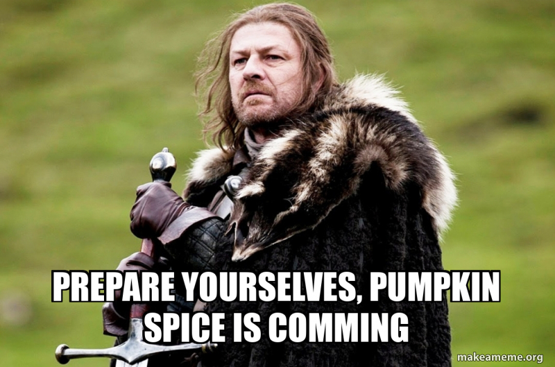 Prepare yourselves, pumpkin spice is comming Meme Generator