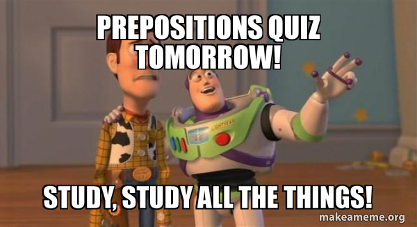 Prepositions Quiz Tomorrow! Study, study all the things! - Buzz and ...