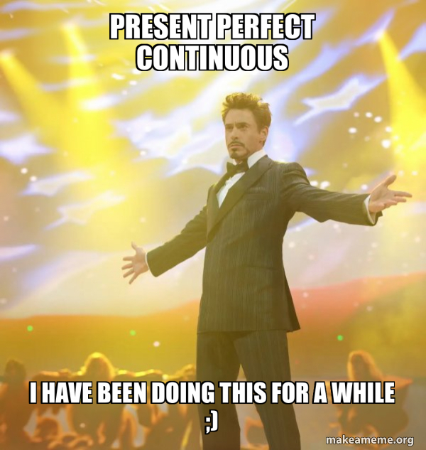 Present Perfect Continuous I have been doing this for a while ;) - Tony ...