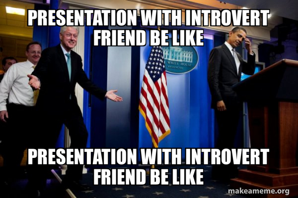 Presentation with introvert friend be like Presentation with introvert ...