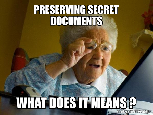 Preserving secret documents What does it means ? - Internet Grandma ...