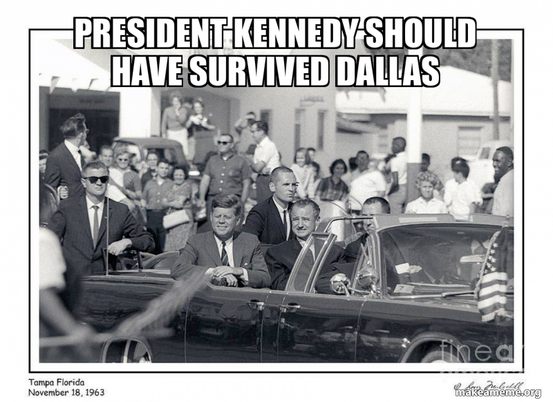 President Kennedy Should Have Survived Dallas Meme Generator