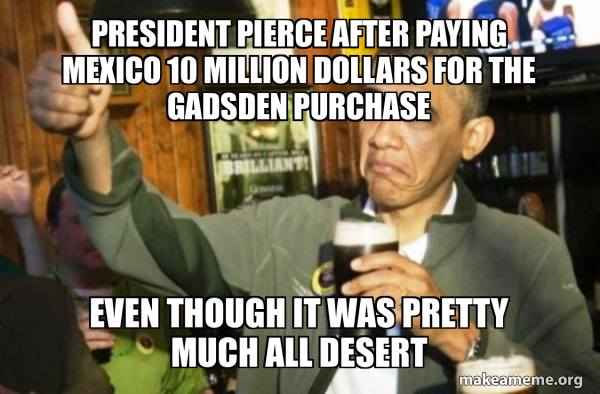 President Pierce after paying Mexico 10 million dollars for the Gadsden ...