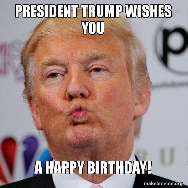 President Trump wishes you a happy birthday! - Donald Trump Kissing ...