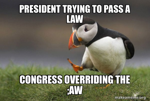 President trying to pass a law Congress overriding the ;aw - Unpopular ...