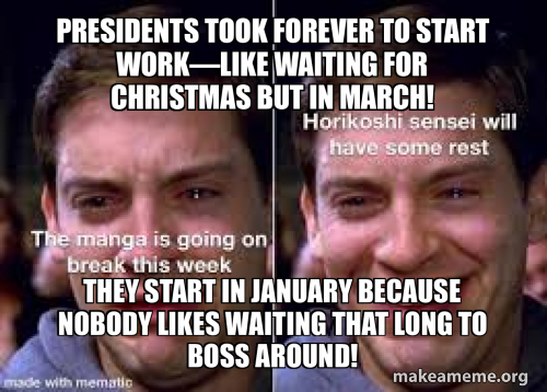 Presidents took forever to start work—like waiting for Christmas but in ...