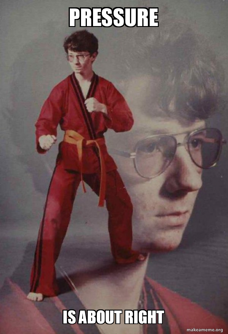 pressure is about right - Karate Kyle Meme Generator
