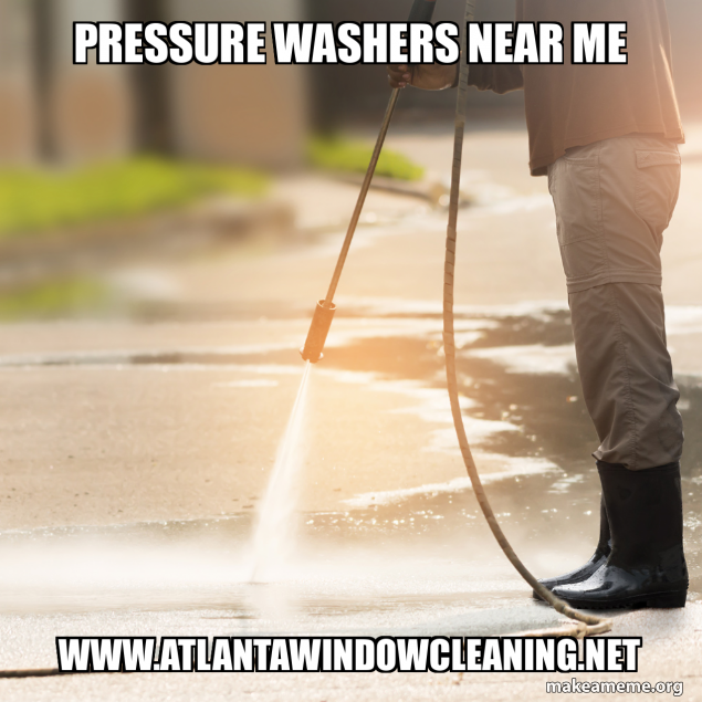 Pressure Washers Near me www.atlantawindowcleaning.net Meme Generator