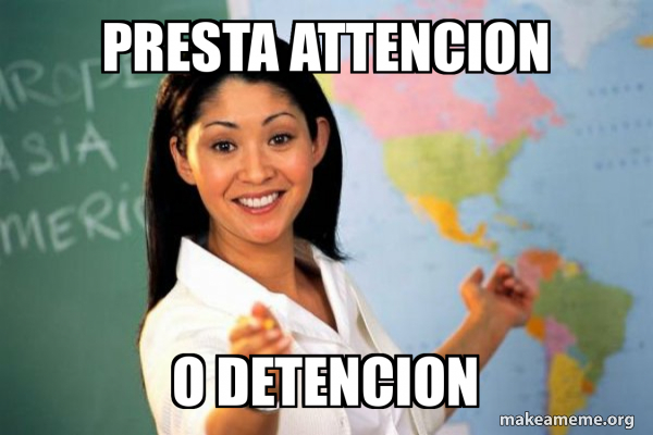 presta attencion o detencion - Unhelpful High School Teacher Meme Generator