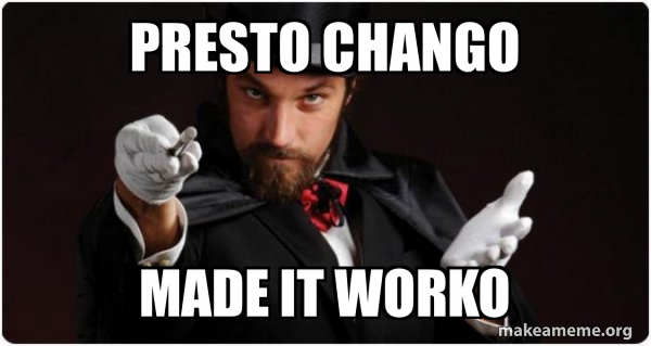 Presto ChangO Made it worko - Magician (for my next trick) Meme Generator