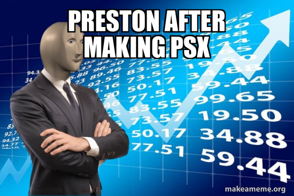 PRESTON AFTER MAKING PSX - Stonks Only Go Up Meme Generator