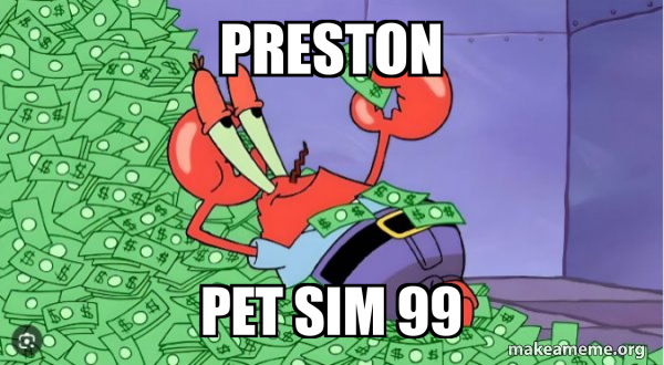 Preston Pet sim 99 - Mr Krabs Money Meme Generator