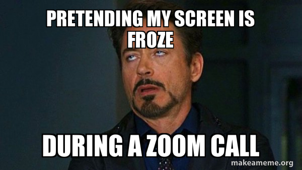 pretending my screen is froze during a zoom call - Tony Stark Eye Roll ...