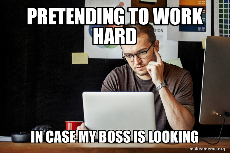 Pretending to Work Hard in case my boss is looking Meme Generator