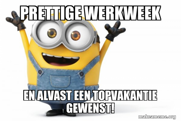 PRETTIGE WERKWEEK EN ALVAST EEN TOPVAKANTIE GEWENST! - Happy Minion ...