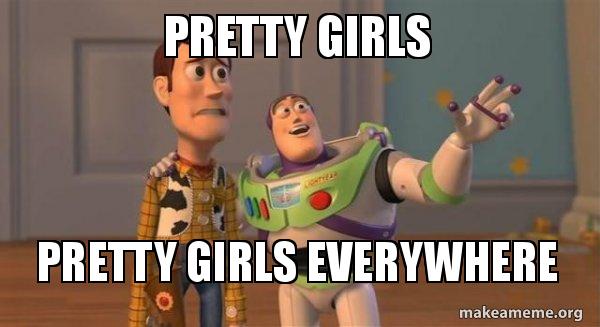 PRETTY GIRLS PRETTY GIRLS EVERYWHERE - Buzz and Woody (Toy Story) Meme ...