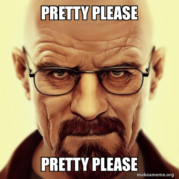 PRETTY PLEASE pretty please - Walter White Breaking Bad Meme Generator