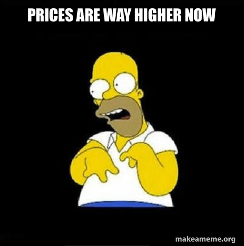 Prices are way higher now Meme Generator