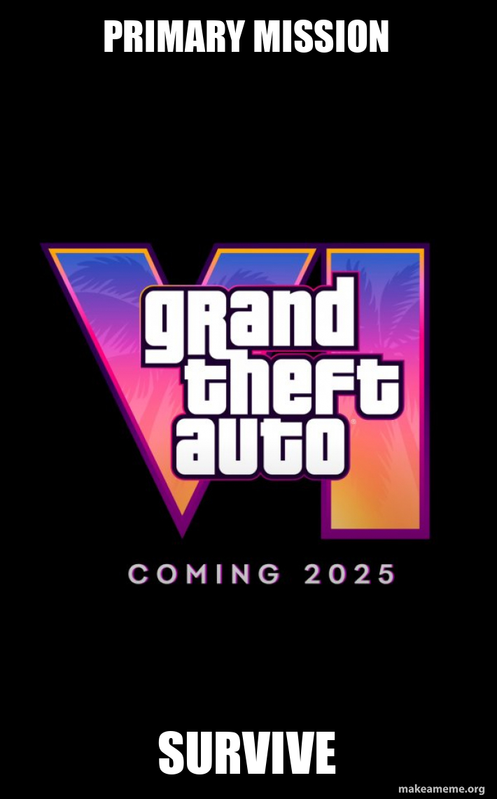 primary mission SURVIVE - Before GTA6 - Before GTA VI Meme Generator