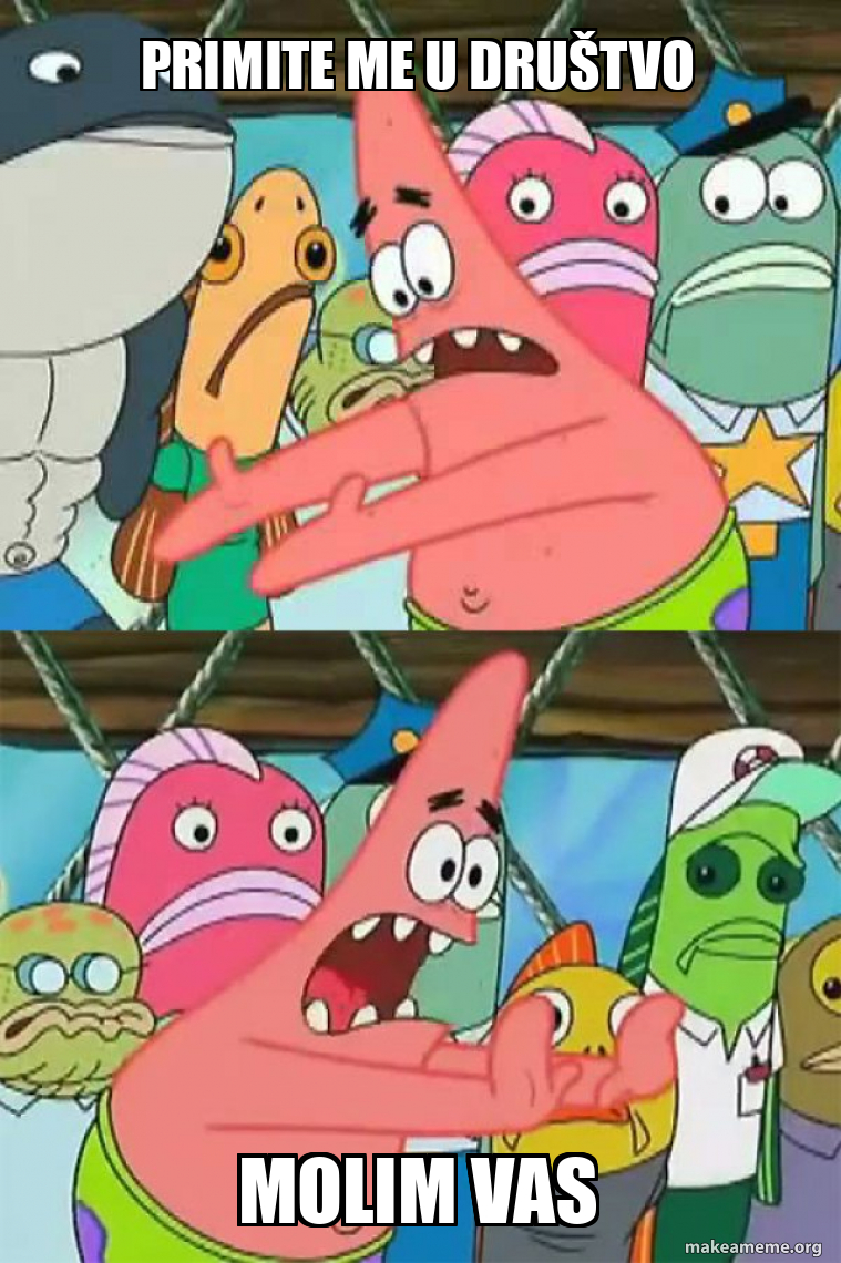 Primite me u društvo Molim vas - Push It Somewhere Else Patrick Meme ...