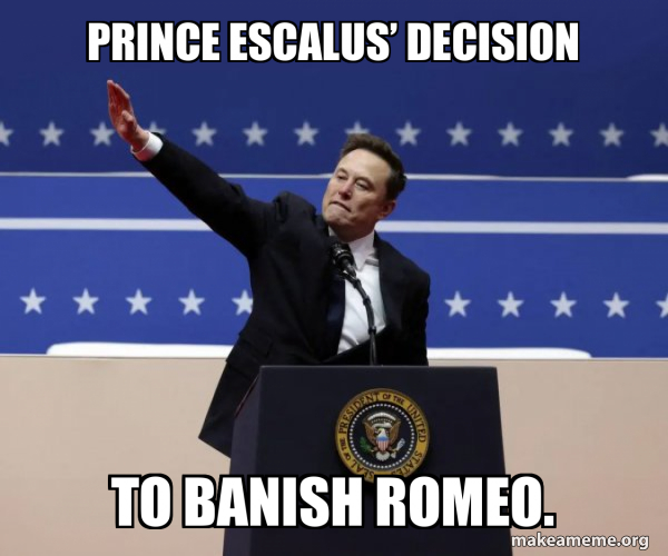 Prince Escalus’ decision to banish Romeo. - Nazi Elon Meme Generator