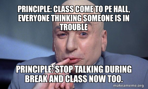 Principle: class come to pe Hall, everyone thinking someone is in ...