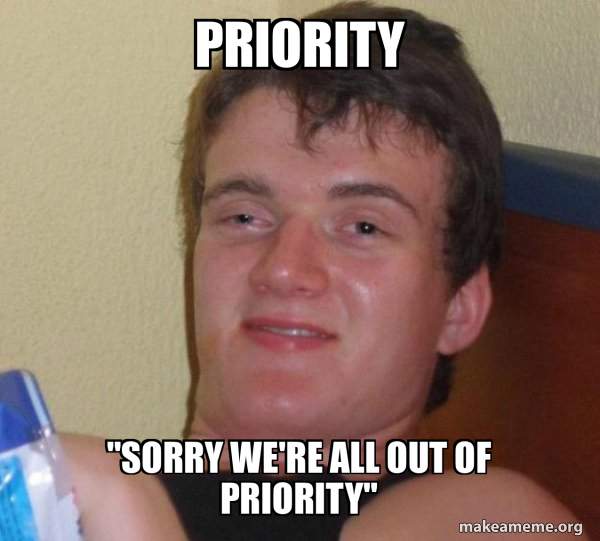Priority "Sorry we're all out of priority" - [10] guy Meme Generator