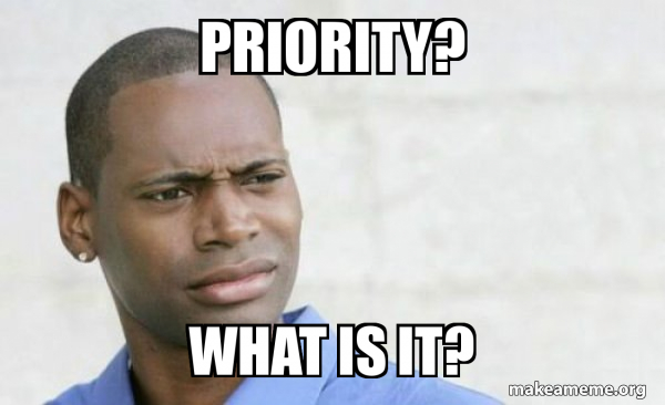 PRIORITY? What is it? - Confused Black Man Meme Generator