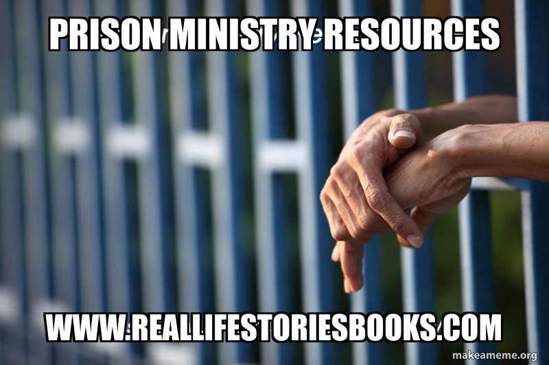 Prison Ministry Resources www.reallifestoriesbooks.com Meme Generator