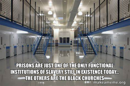prisons are just one of the only functional institutions of slavery ...