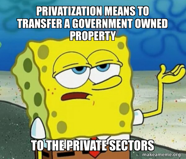 Privatization means to transfer a government owned property to the ...