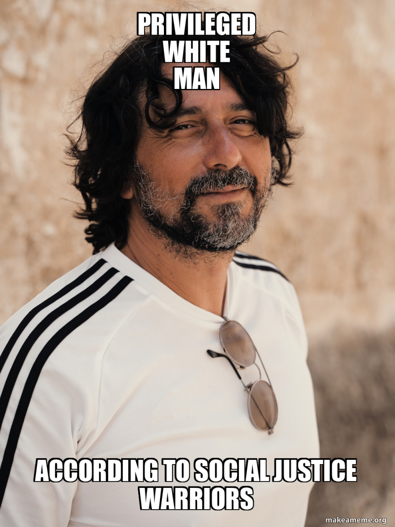 Privileged White Man According to social justice warriors Meme Generator