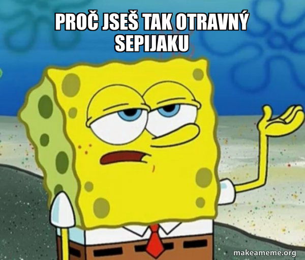 Proč jseš tak otravný sepijaku - Tough SpongeBob Meme Generator