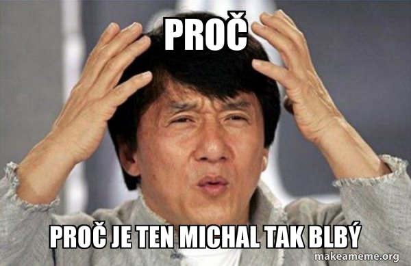 ProÄ ProÄ je ten michal tak blbÃ½ - Jackie Chan Why? Meme Generator
