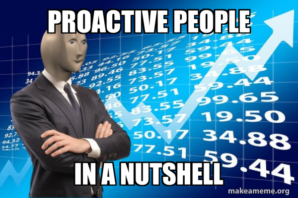 proactive people in a nutshell - Stonks Only Go Up Meme Generator