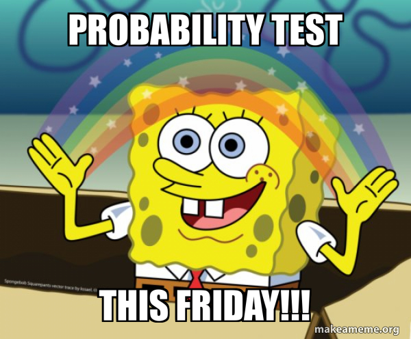 probability test this friday!!! - Rainbow SpongeBob Meme Generator