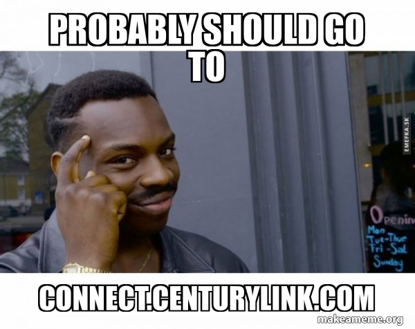 Probably should go to Connect.centurylink.com - Roll Safe Black Guy ...