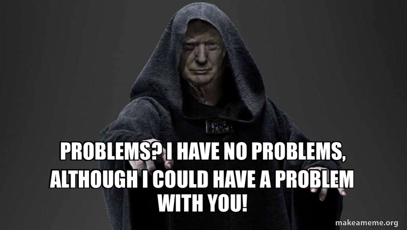 problems? i have no problems, although i could have a problem with you ...